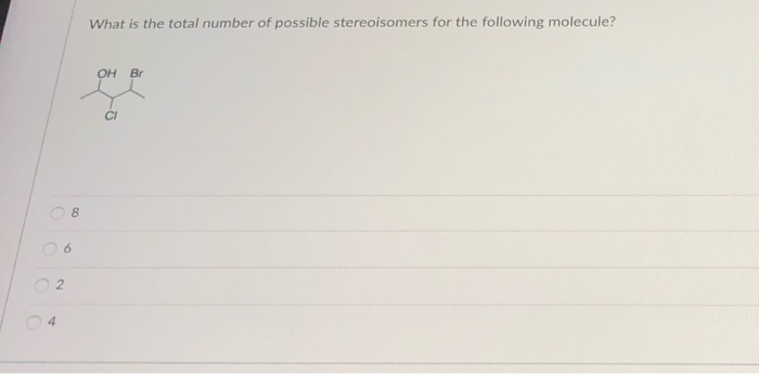 Solved What is the total number of possible stereoisomers | Chegg.com