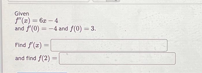 Solved Given f"(x) = 6x-4 and f'(0) = -4 and f(0) = 3. Find | Chegg.com