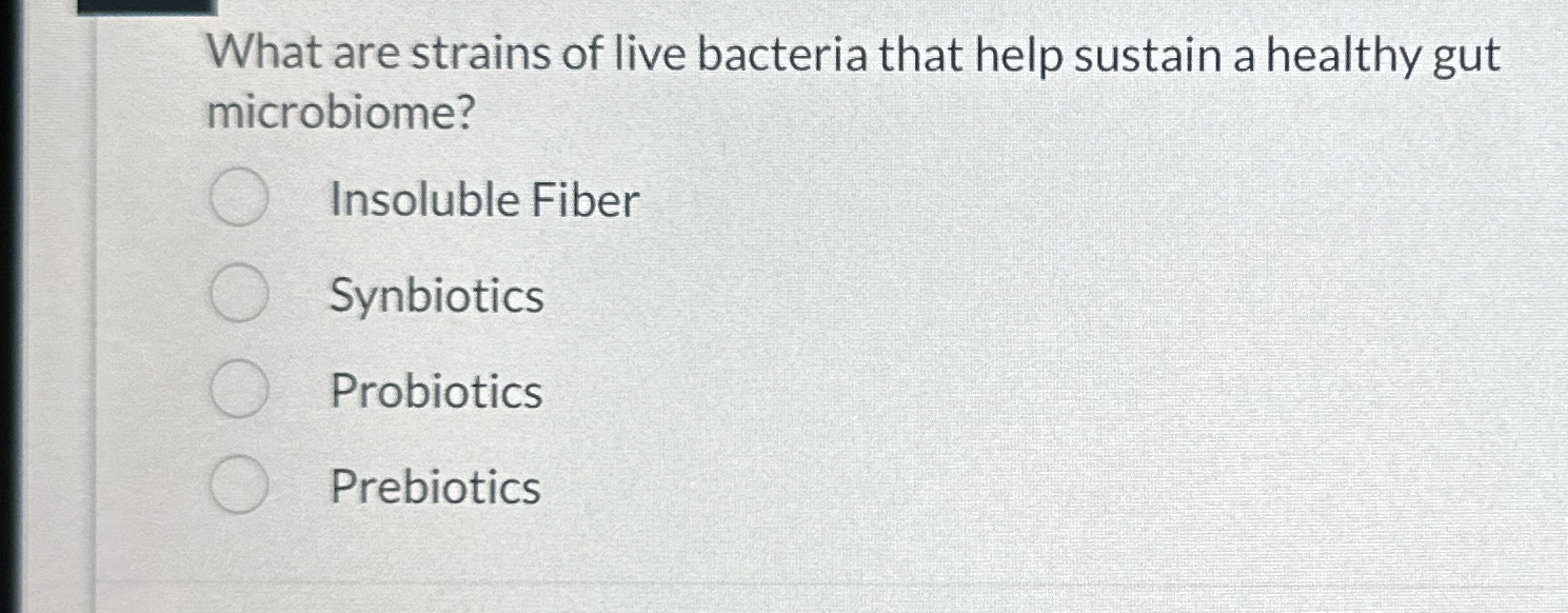 Solved What are strains of live bacteria that help sustain a | Chegg.com