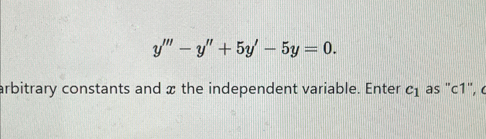 Solved y'''-y''+5y'-5y=0.arbitrary constants and x ﻿the | Chegg.com