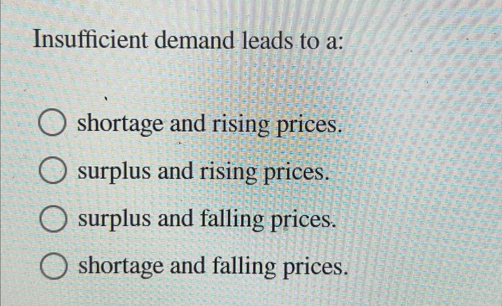 Solved Insufficient demand leads to a:shortage and rising | Chegg.com