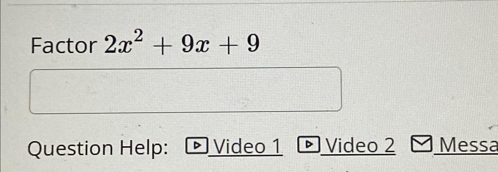 Solved Factor 2x2+9x+9Question Help:Video 1Video 2Messa | Chegg.com