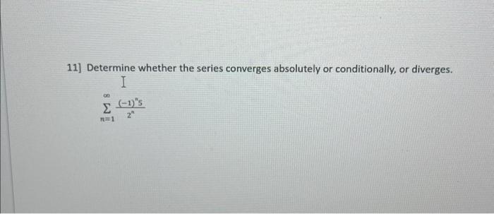 Solved 11] Determine whether the series converges absolutely | Chegg.com