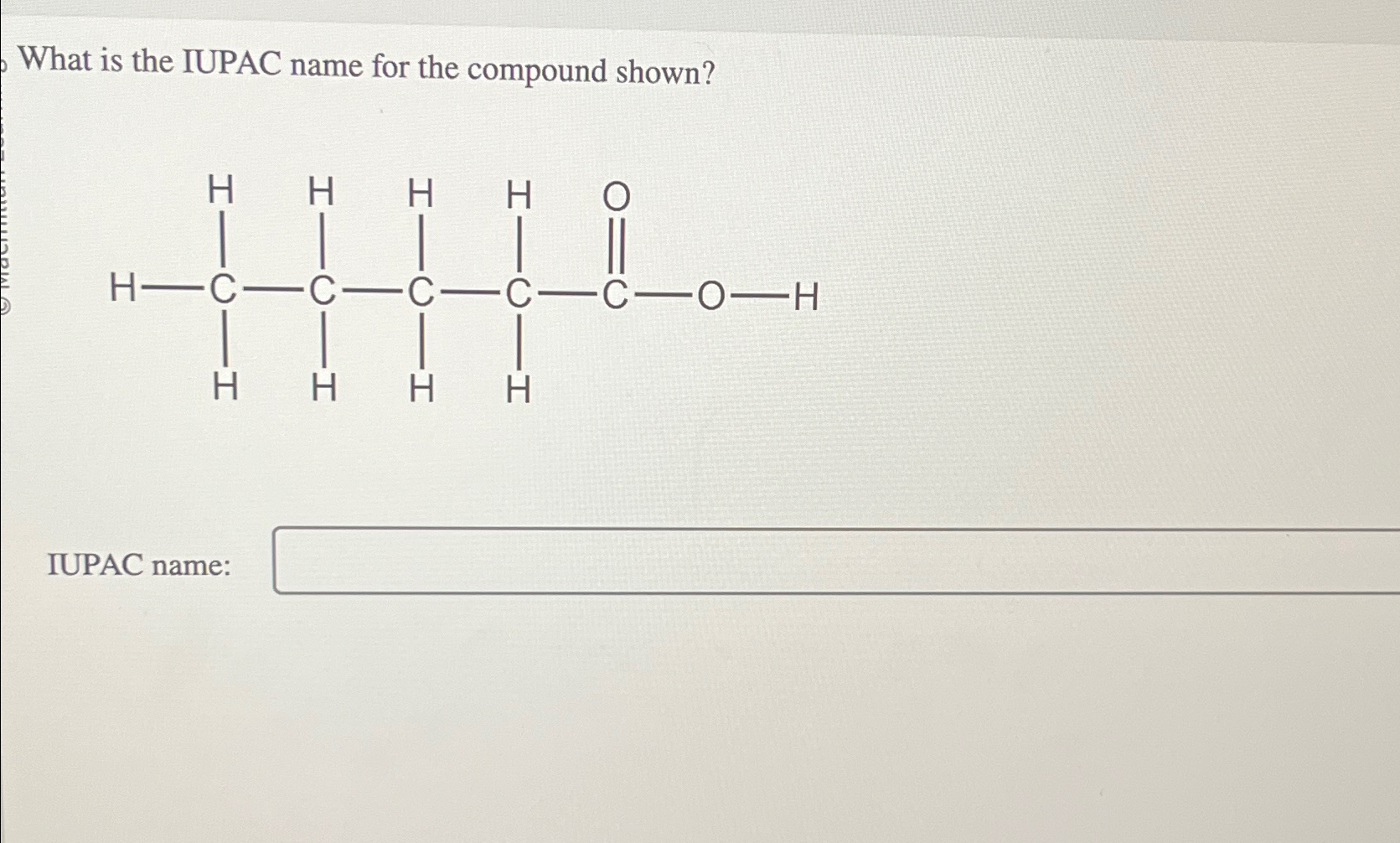 Solved What is the IUPAC name for the compound shown?IUPAC | Chegg.com