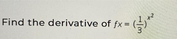 Solved Find the derivative of fx = () | Chegg.com