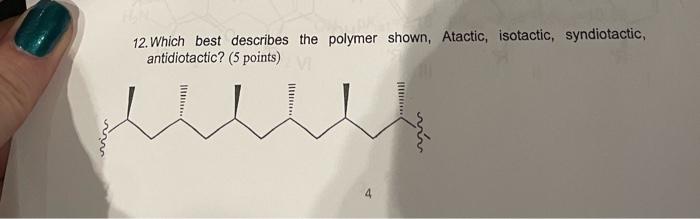 Solved 12. Which best describes the polymer shown, Atactic, | Chegg.com