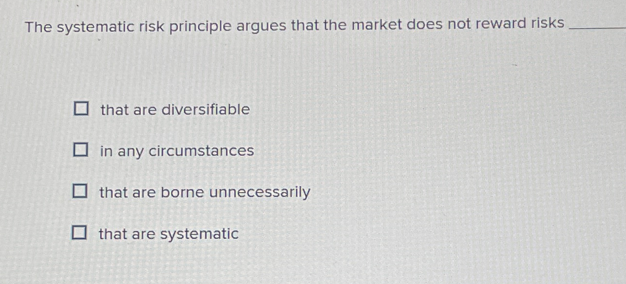 Solved The systematic risk principle argues that the market | Chegg.com