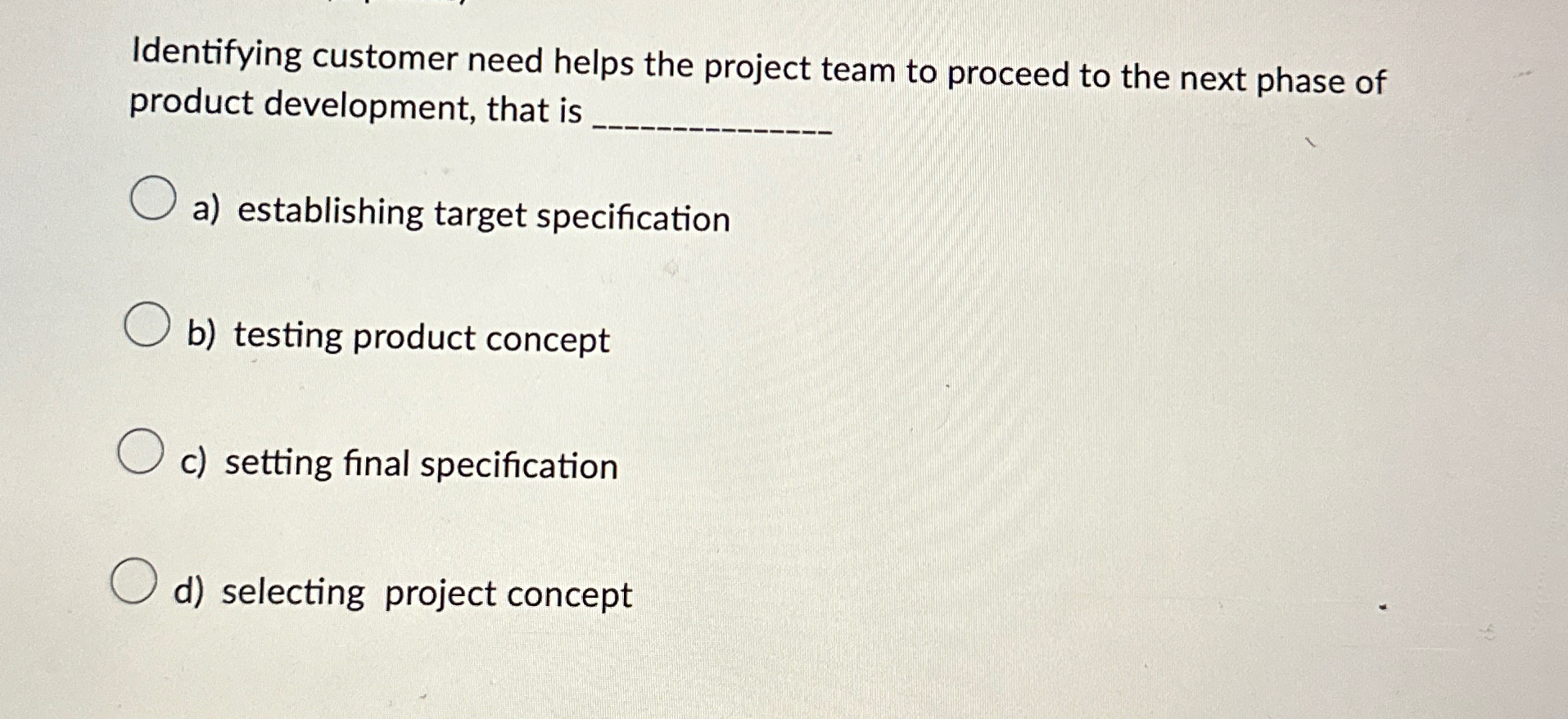 Solved Identifying customer need helps the project team to | Chegg.com