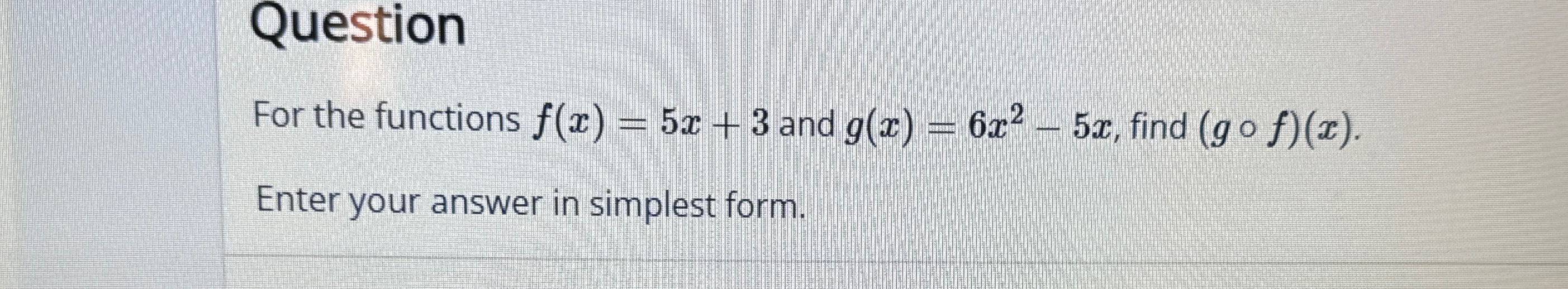 Solved QuestionFor the functions f(x)=5x+3 ﻿and g(x)=6x2-5x, | Chegg.com