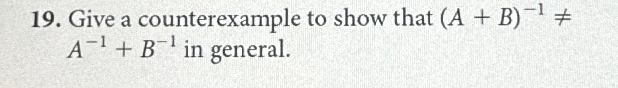 Solved Give a counterexample to show that (A+B)-1≠ A-1+B-1 | Chegg.com