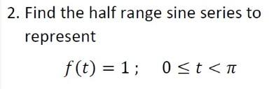 Solved 2. Find the half range sine series to represent | Chegg.com