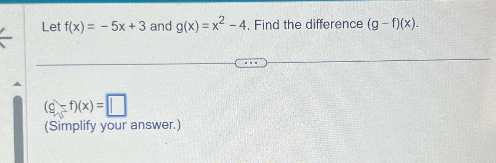 Solved Let f(x)=-5x+3 ﻿and g(x)=x2-4. ﻿Find the difference | Chegg.com