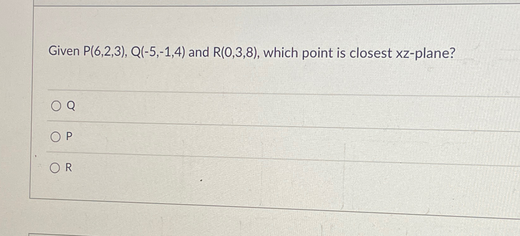 Solved Given P(6,2,3),Q(-5,-1,4) ﻿and R(0,3,8), ﻿which point | Chegg.com