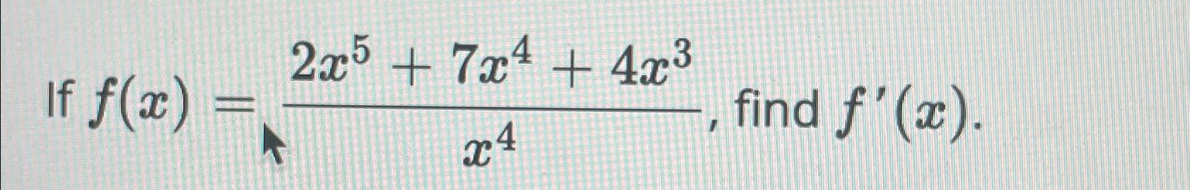 Solved If f(x)=2x5+7x4+4x3x4, ﻿find f'(x) | Chegg.com