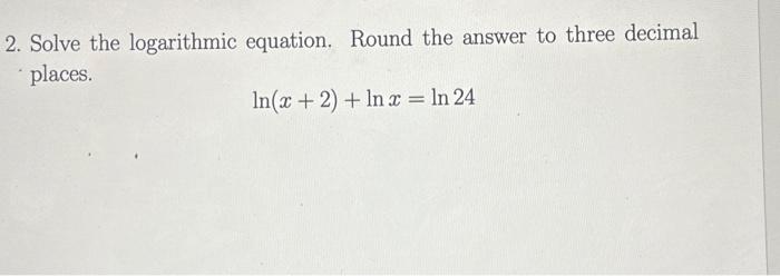 Solved 2. Solve the logarithmic equation. Round the answer | Chegg.com