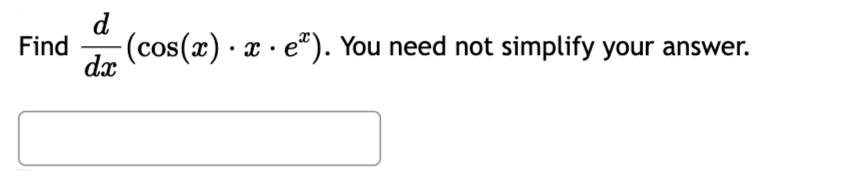Solved Find ddx(cos(x)*x*ex). ﻿You need not simplify your | Chegg.com