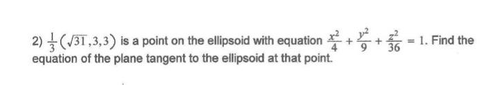 [Solved]: calc 3 2) 31(31,3,3) is a point on the ellipsoid w