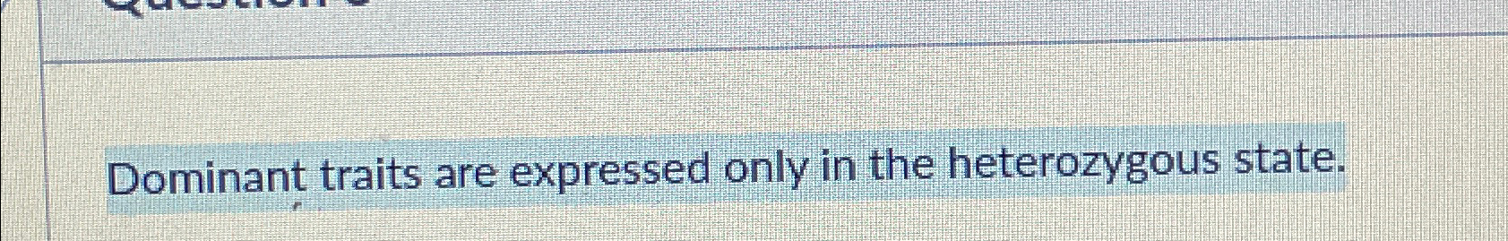Solved Dominant traits are expressed only in the | Chegg.com