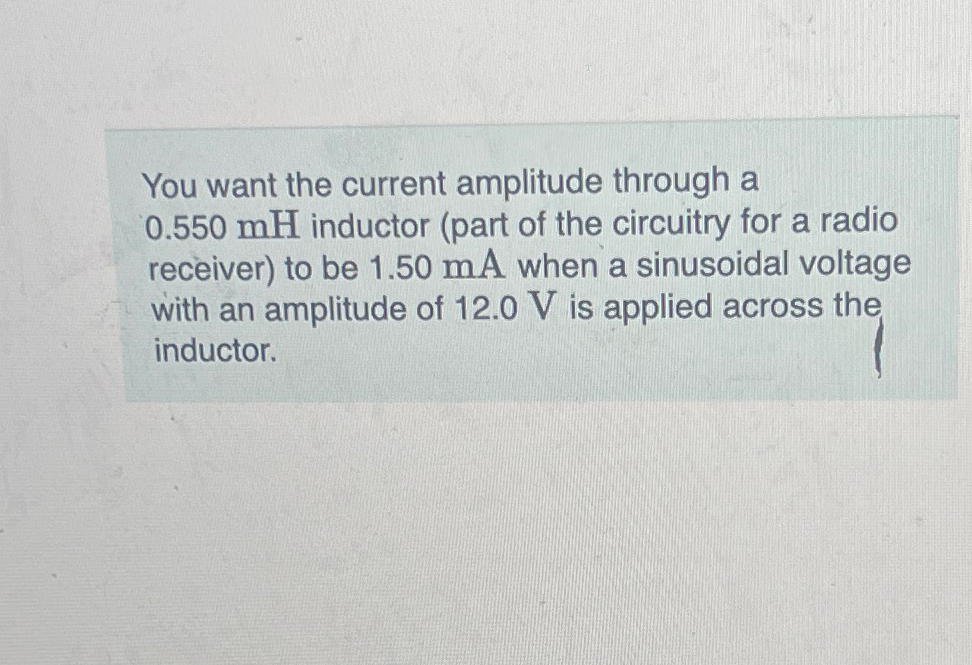 Solved You want the current amplitude through a 0.550mH | Chegg.com
