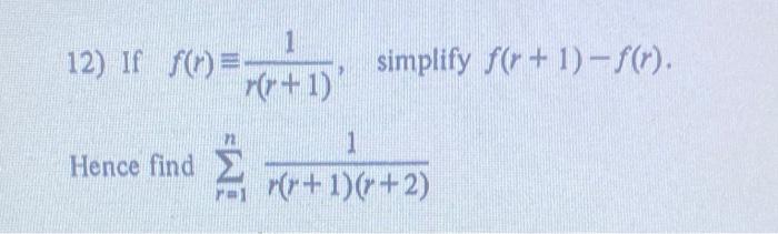 Solved 12) If f(r)≡r(r+1)1, simplify f(r+1)−f(r). Hence find | Chegg.com