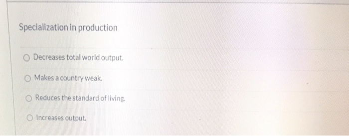 Solved Specialization in production O Decreases total world | Chegg.com
