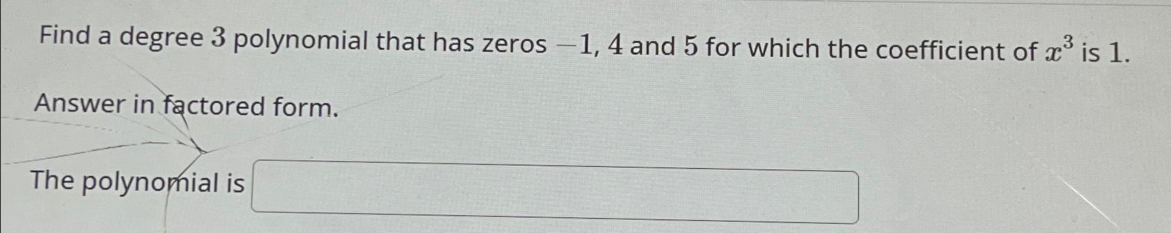 Solved Find a degree 3 ﻿polynomial that has zeros -1,4 ﻿and | Chegg.com