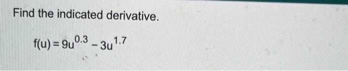 Solved Find the indicated derivative. f(u)=9u0.3−3u1.7 | Chegg.com