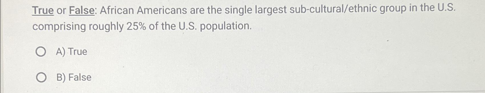 Solved True or False: African Americans are the single | Chegg.com