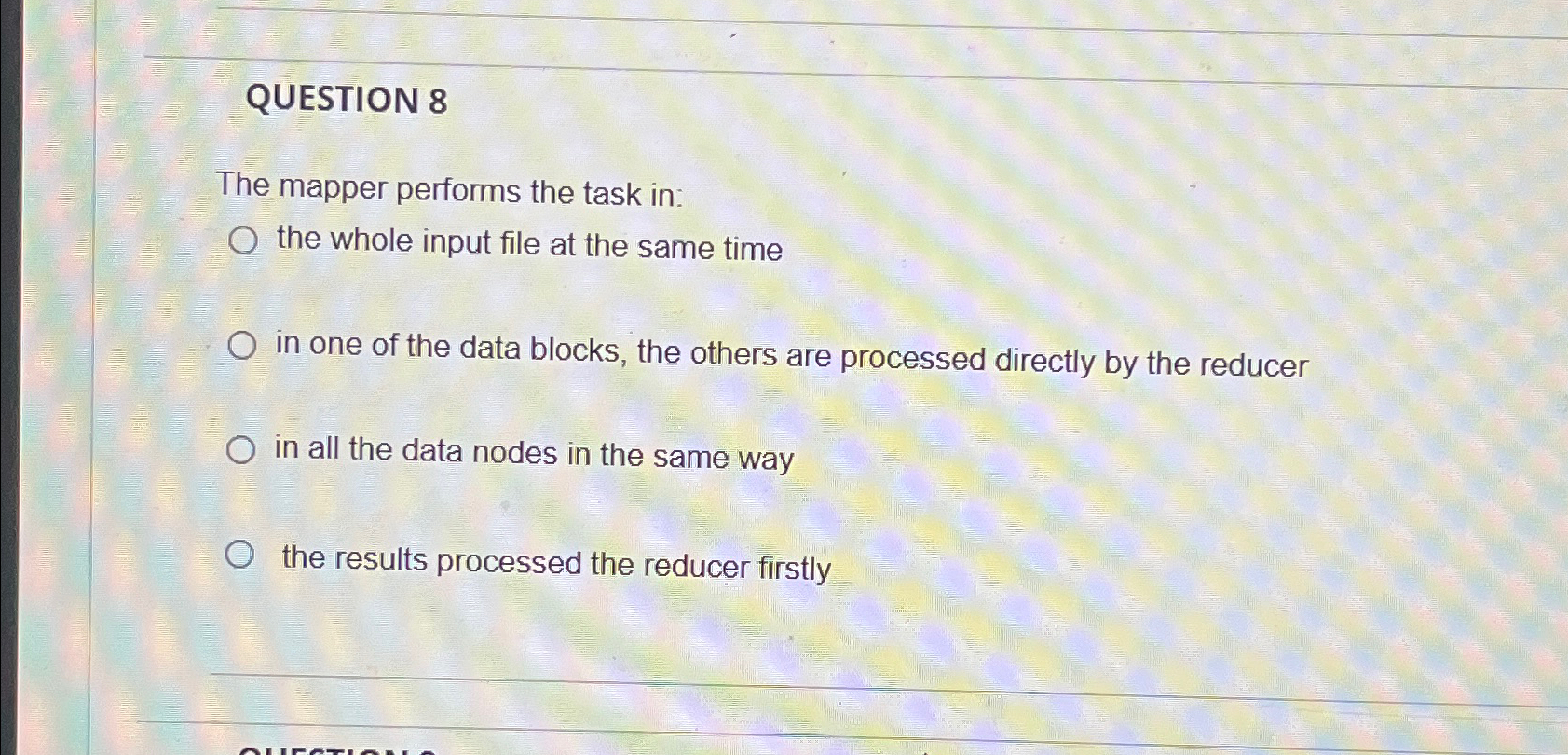 Solved QUESTION 8The mapper performs the task in:the whole | Chegg.com