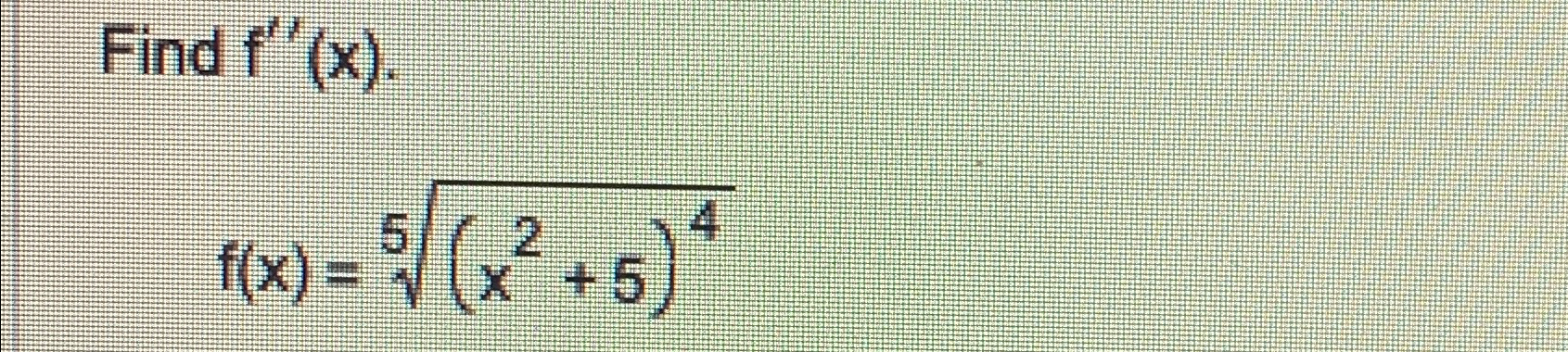 Solved Find f''(x).f(x)=(x2+5)45 | Chegg.com