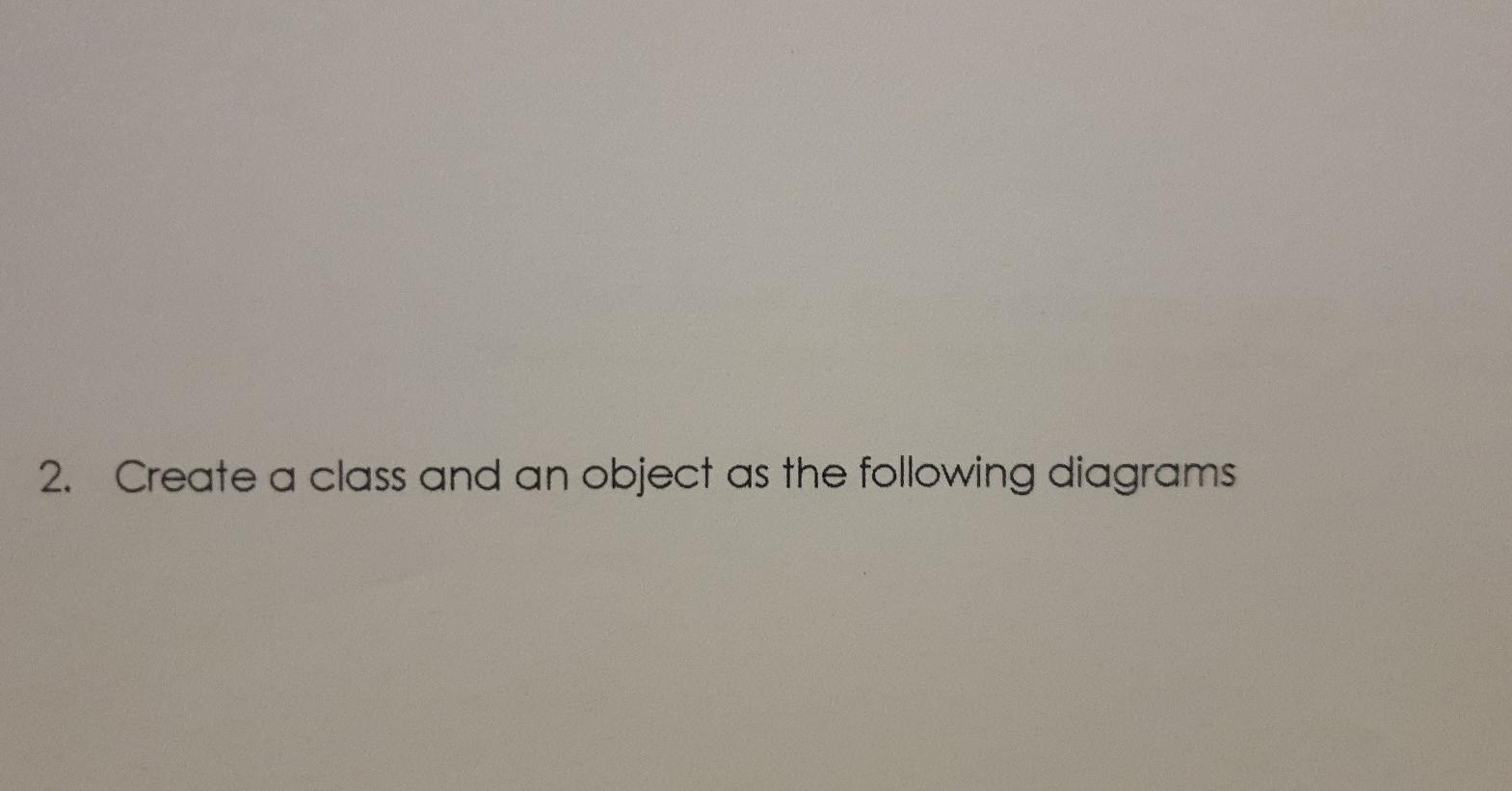 Solved 2. Create a class and an object as the following | Chegg.com