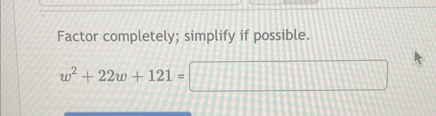 Solved Factor completely; simplify if possible.w2+22w+121= | Chegg.com