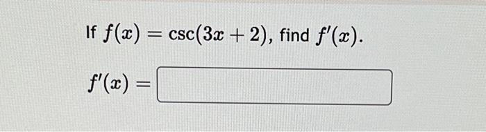 Solved If f(x) = csc(3x + 2), find f'(x). ƒ'(x) = (the chain | Chegg.com