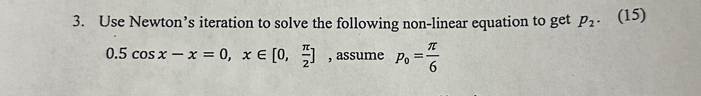 Solved Use Newton's iteration to solve the following | Chegg.com