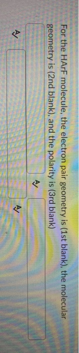 For the HArF molecule, the electron pair geometry is | Chegg.com