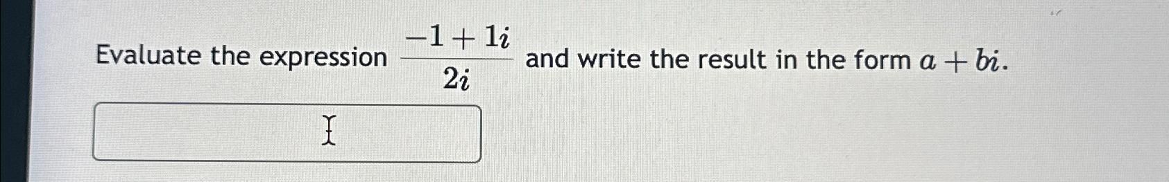 Solved Evaluate the expression -1+1i2i ﻿and write the result | Chegg.com