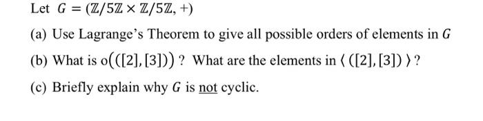 Solved Let G=(Z/5Z×Z/5Z,+) (a) Use Lagrange's Theorem to | Chegg.com