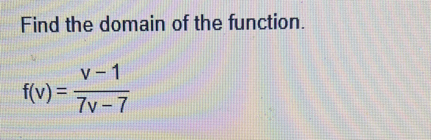 Solved Find the domain of the function.f(v)=v-17v-7 | Chegg.com