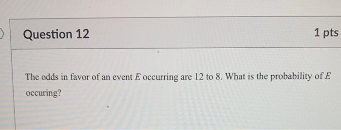 Solved The odds in favor of an event E occurring are 12 to 8 | Chegg.com