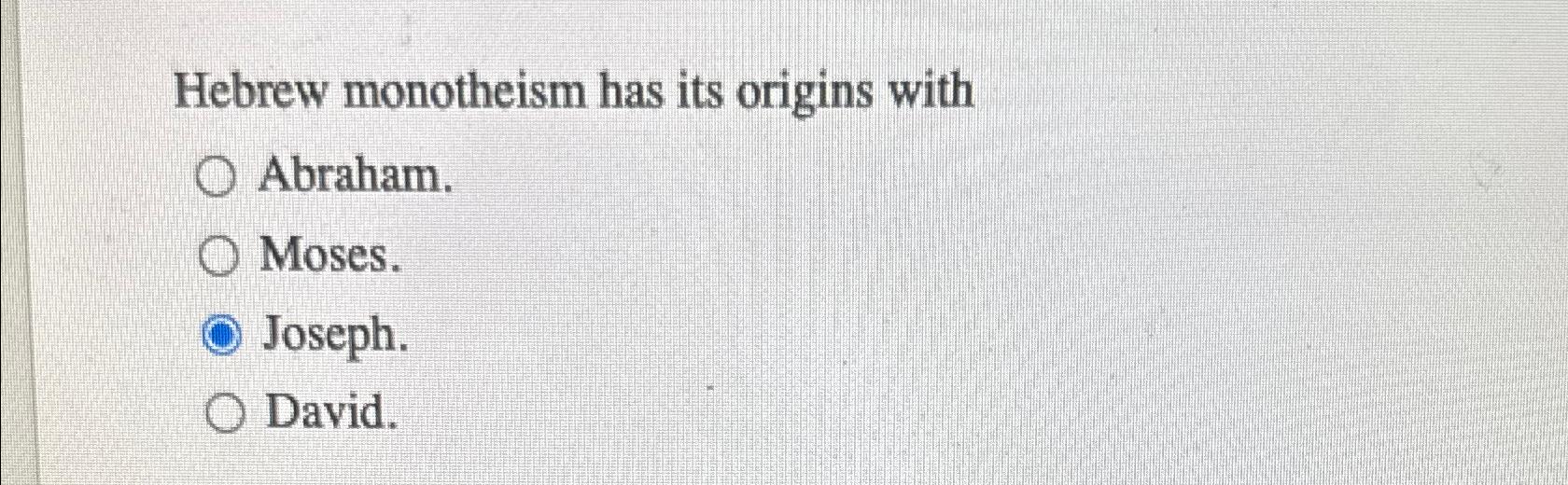 Solved Hebrew monotheism has its origins | Chegg.com