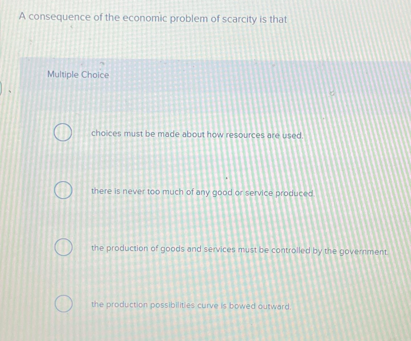 Solved A consequence of the economic problem of scarcity is | Chegg.com