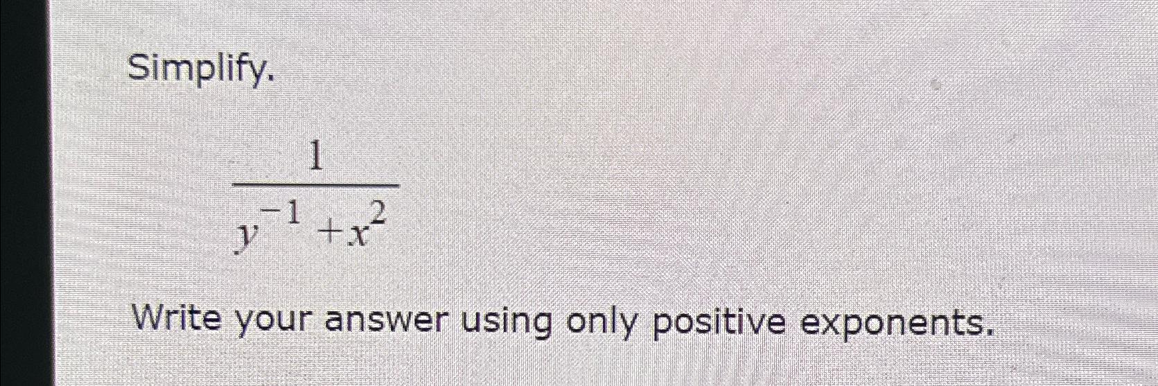 Solved Simplify.1y-1+x2Write your answer using only positive | Chegg.com