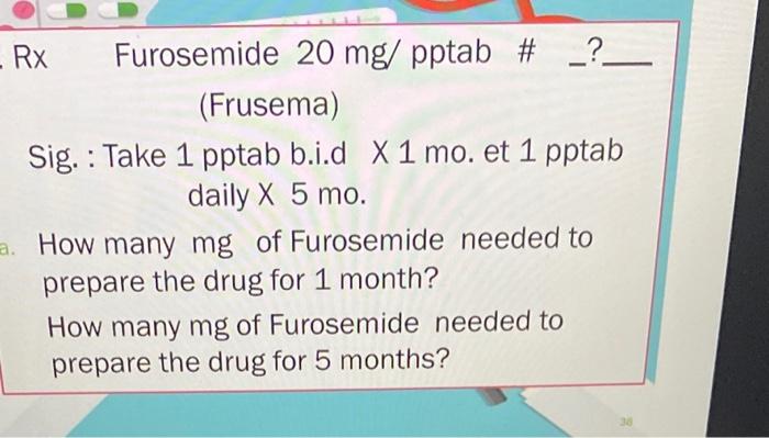 Rx Furosemide 20mg/ pptab # _? (Frusema) Sig. : Take | Chegg.com