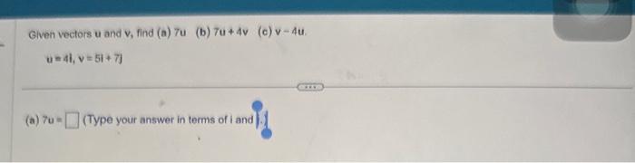 Solved Given vectors u and v, find (a)7u (b) 7u+4v (c) v−4u | Chegg.com