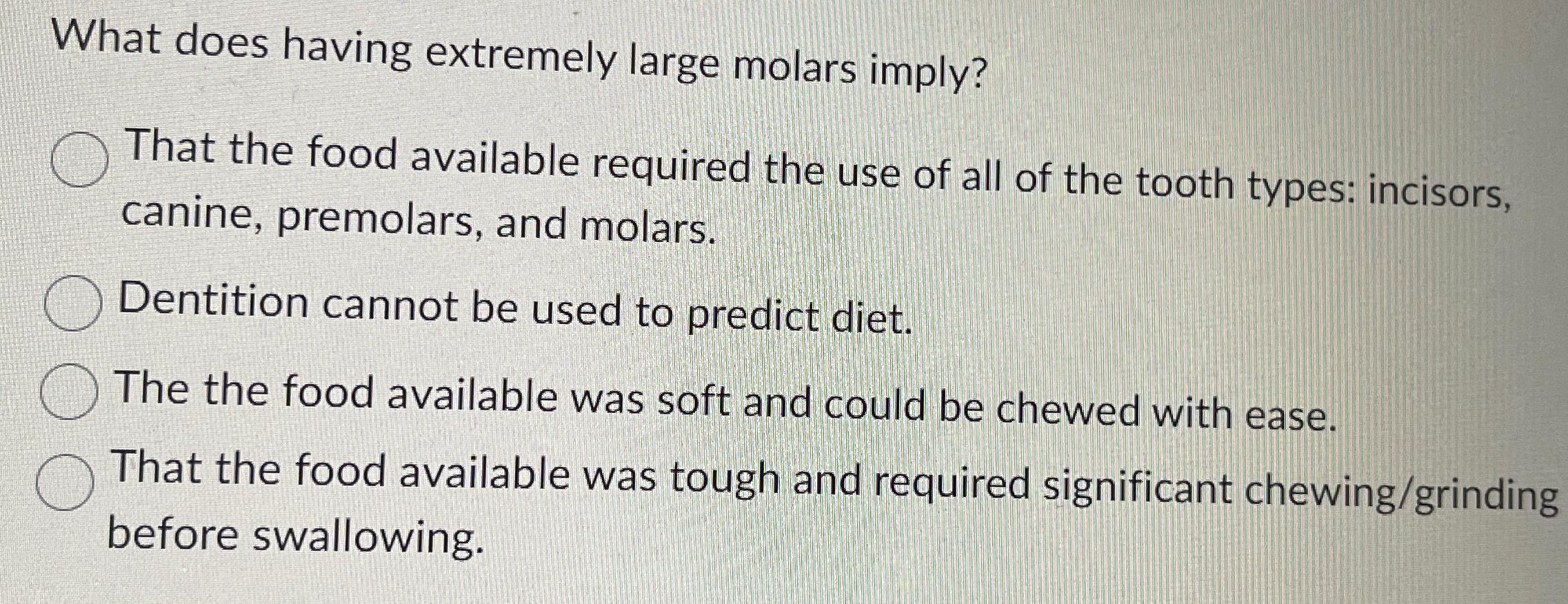 Solved What does having extremely large molars imply?That | Chegg.com