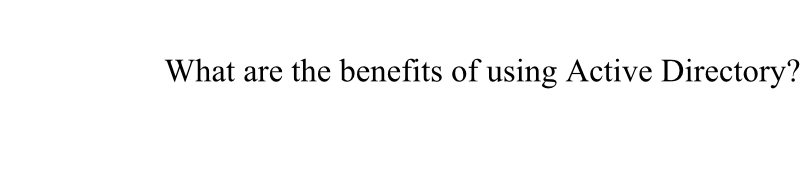 Solved What are the benefits of using Active Directory? | Chegg.com