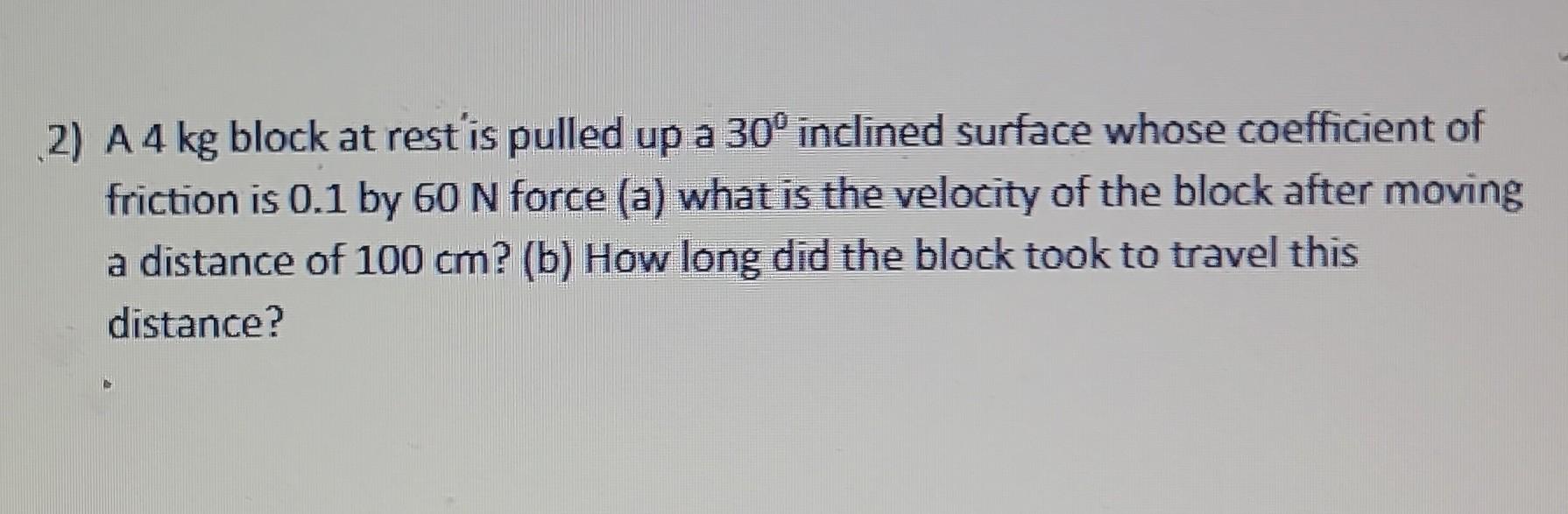 Solved 2) A 4 kg block at rest is pulled up a 30∘ inclined | Chegg.com