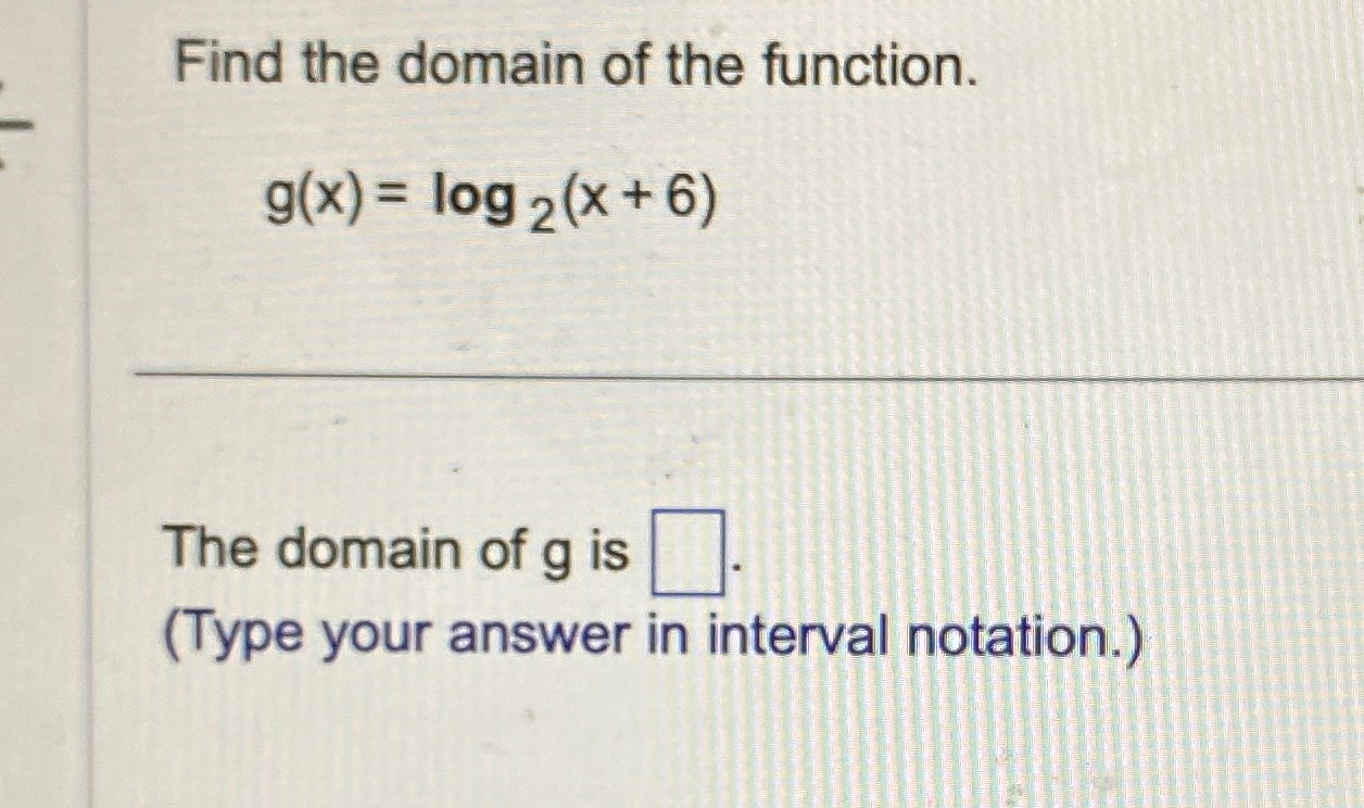 Solved Find the domain of the function.g(x)=log2(x+6)The | Chegg.com