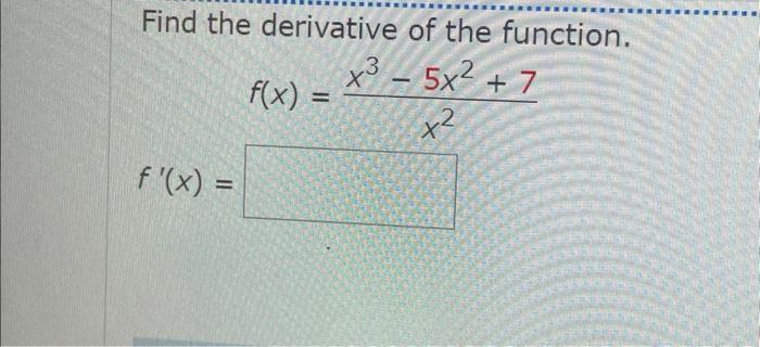 Solved Find the derivative of the function. f(x)=x2x3−5x2+7 | Chegg.com