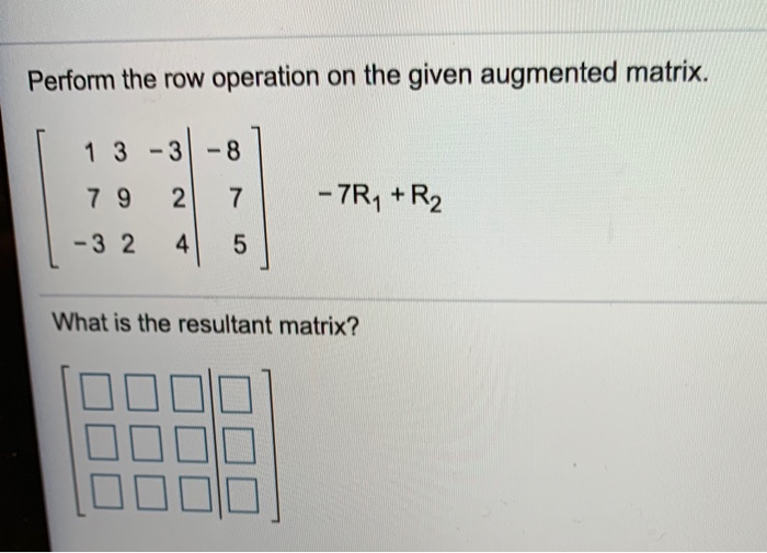 Solved Perform the row operation on the given augmented | Chegg.com